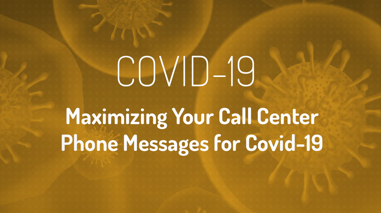 How to Maximize Your Call Center Phone Messages for Covid-19